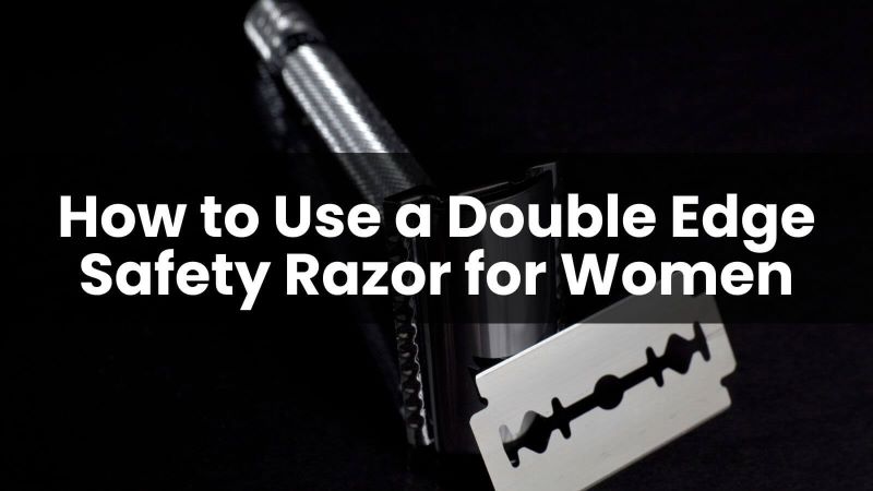 How to Use a Double Edge Safety Razor for Women - Color Fans